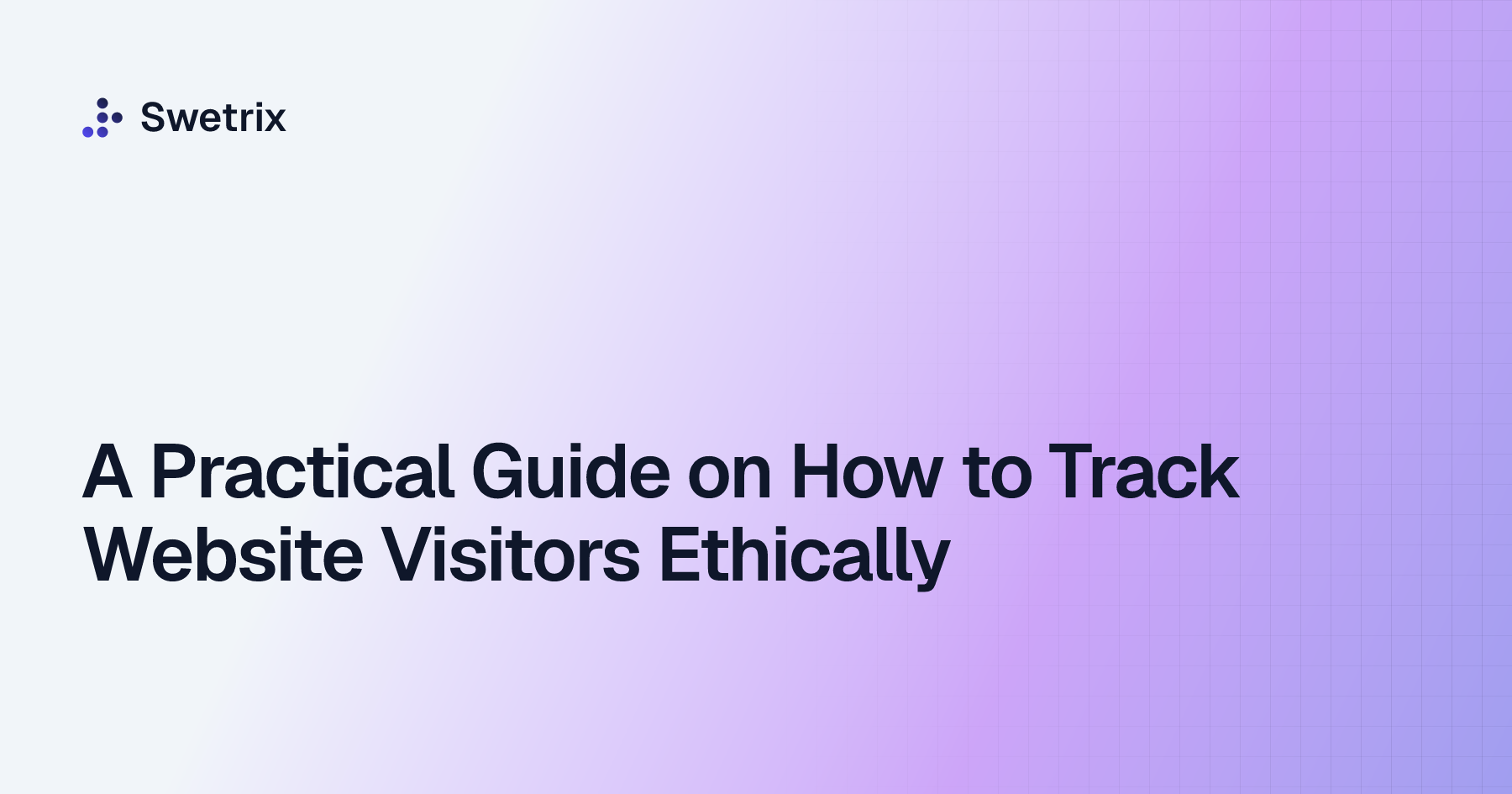 A Practical Guide on How to Track Website Visitors Ethically | Swetrix
