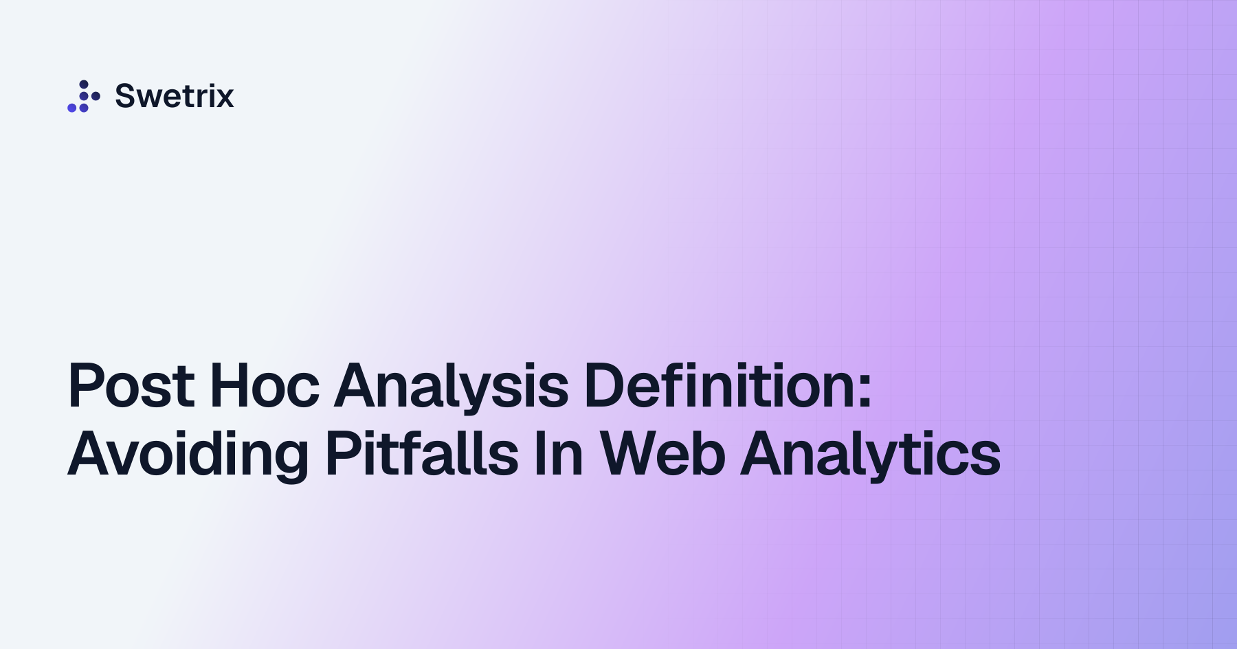 Post Hoc Analysis Definition: Avoiding Pitfalls In Web Analytics | Swetrix