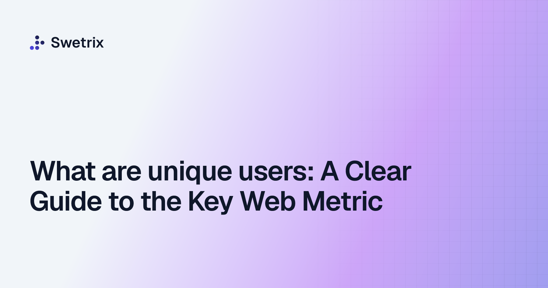What are unique users: A Clear Guide to the Key Web Metric | Swetrix